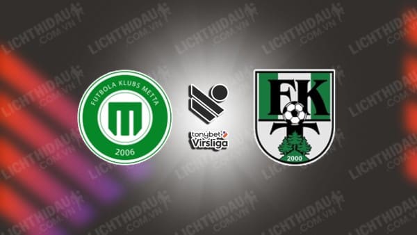 Nhận định soi kèo Metta/LU Riga vs Tukums-2000, 22h00 ngày 22/07